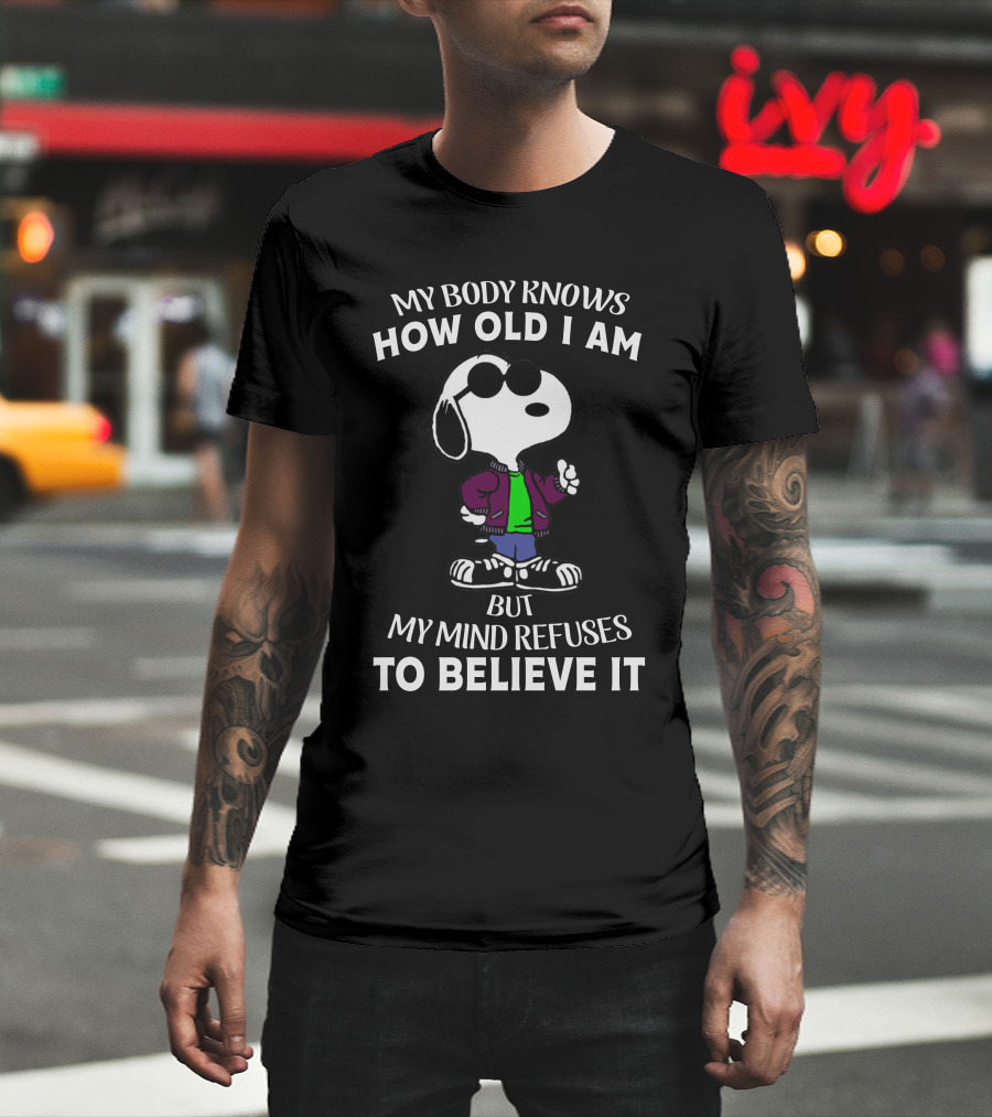 My Body Knows How Old I Am But My Mind Refuses To Believe It Snoopy T-Shirt