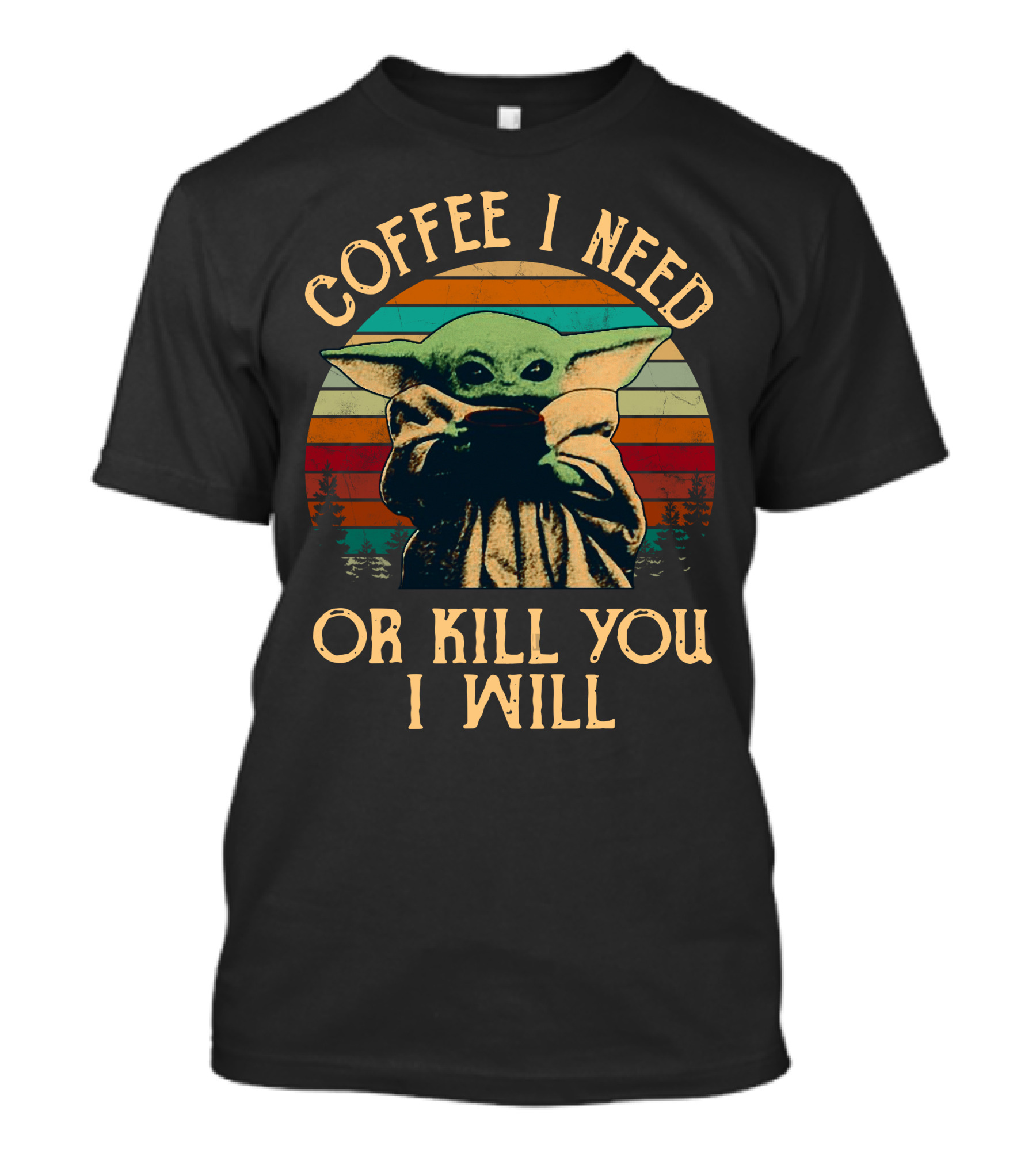 Coffee I Need Or Kill You I Will Retro Yoda Only Today T-Shirt