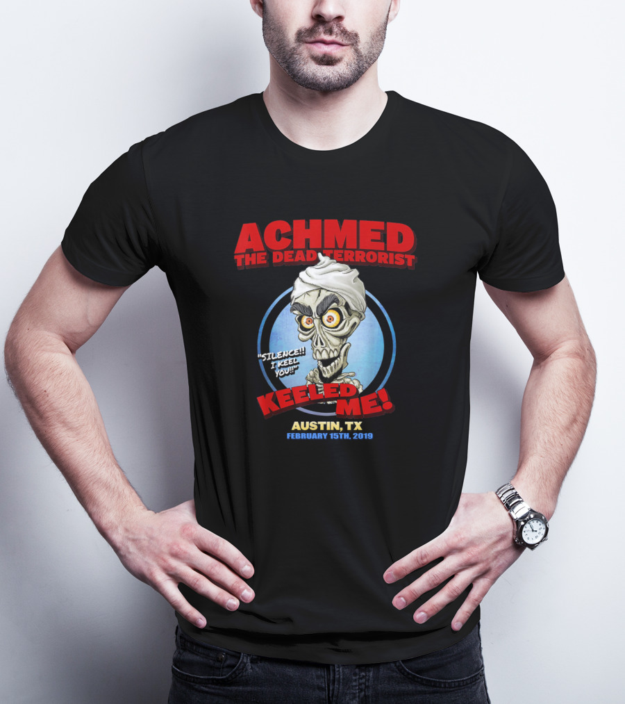 Achmed The Dead Terrorist Silence I Keel You Keeled Me Austin Tx February 15Th 2019 T-Shirt