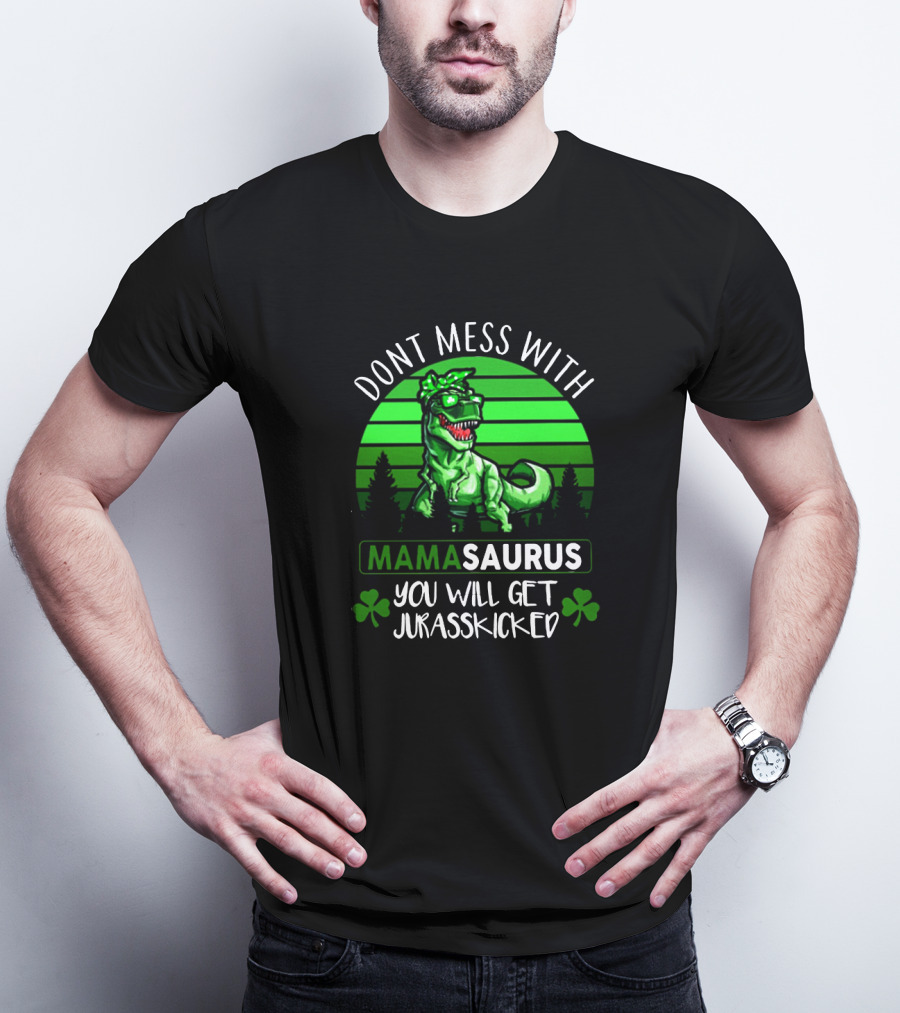 Don't Mess With Mamasaurus You Will Get Jurasskicked St. Patrick's Day Dinosaur With Shamrocks T-Shirt