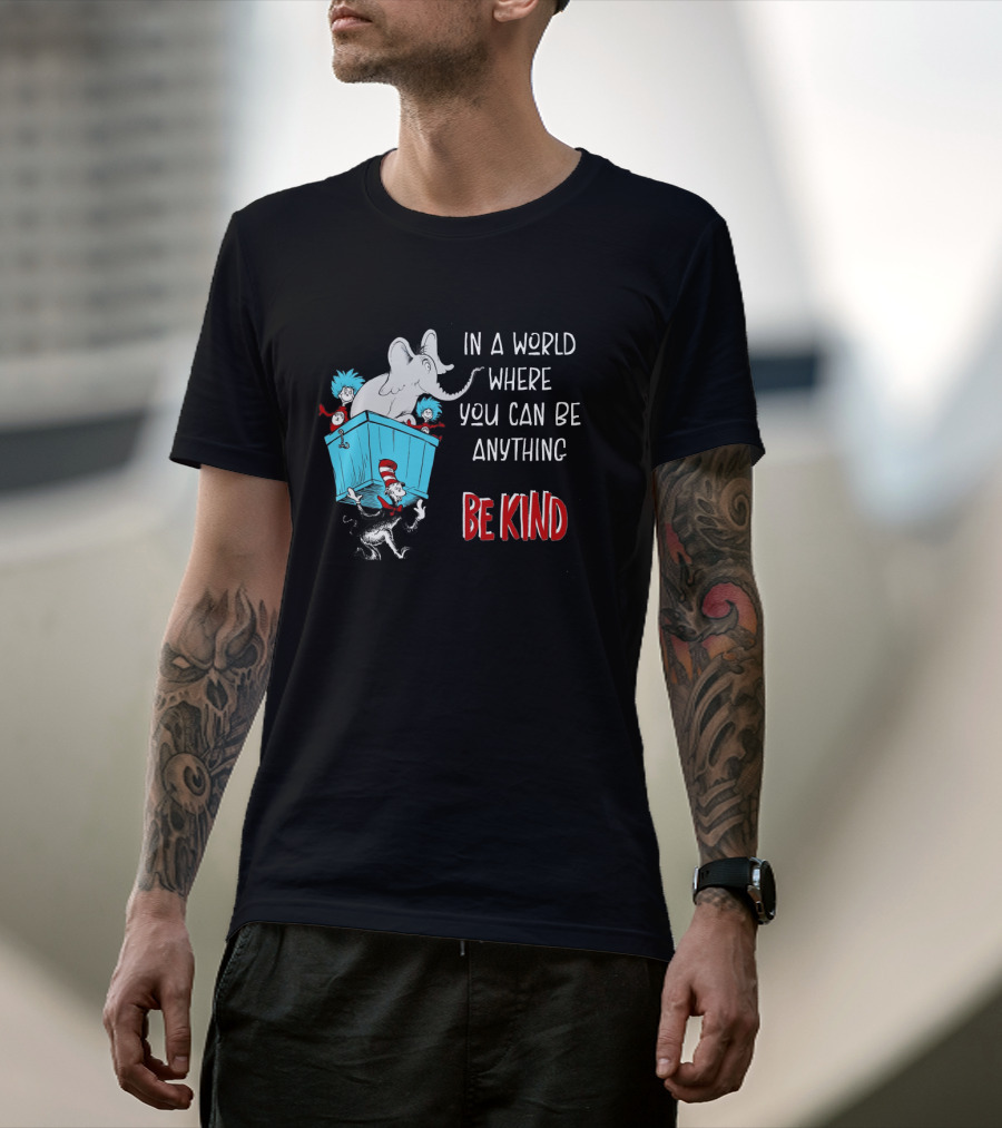 In A World Where You Can Be Anything Be Kind Dr Seuss Characters Elephant Cat In The Hat T-Shirt
