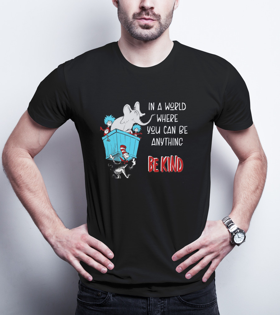 In A World Where You Can Be Anything Be Kind Dr Seuss Characters Elephant Cat In The Hat T-Shirt