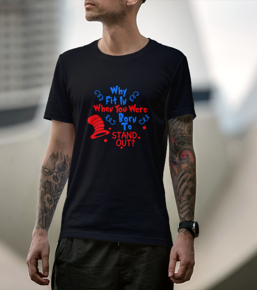 Why Fit In When You Were Born To Stand Out Dr Seuss Cat In The Hat Inspired T-Shirt