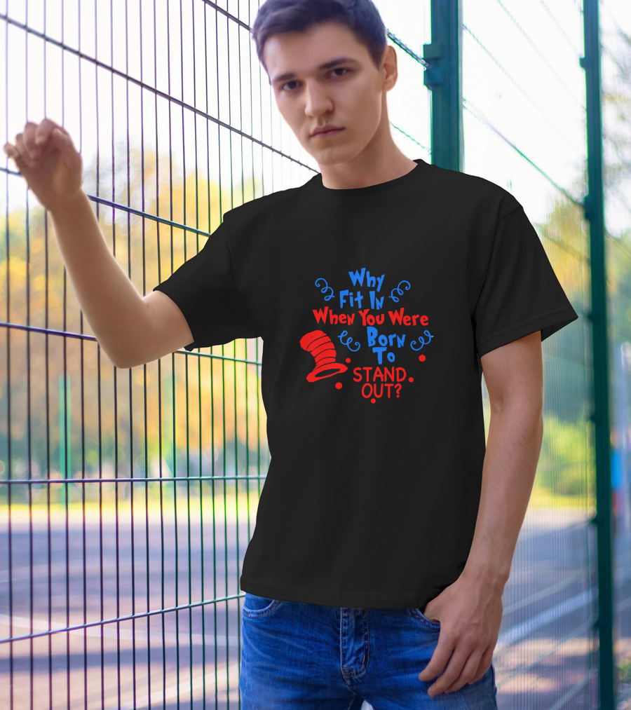Why Fit In When You Were Born To Stand Out Dr Seuss Cat In The Hat Inspired T-Shirt