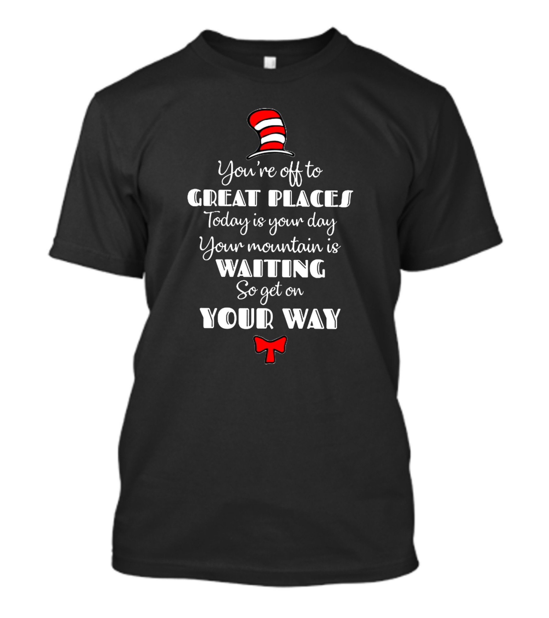 Dr Seuss You're Off To Great Places Cat In The Hat Today Is Your Day Your Mountain Is Waiting T-Shirt
