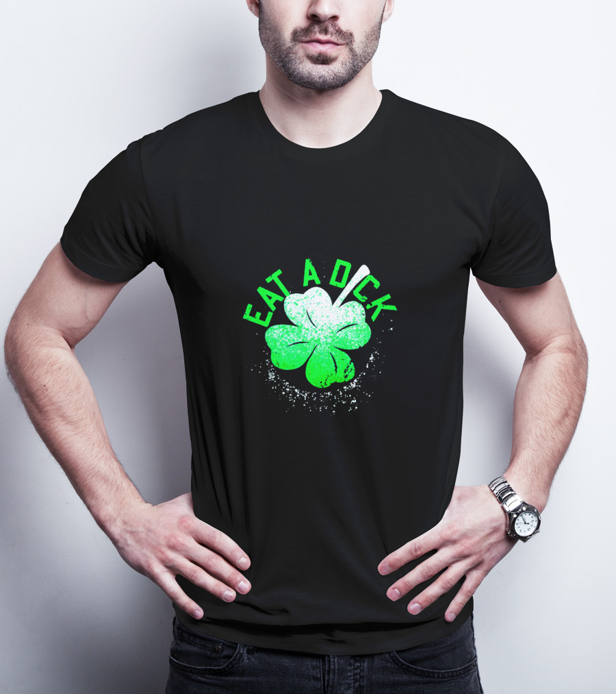 Eat A Dick Shamrock St Patrick Day T-Shirt
