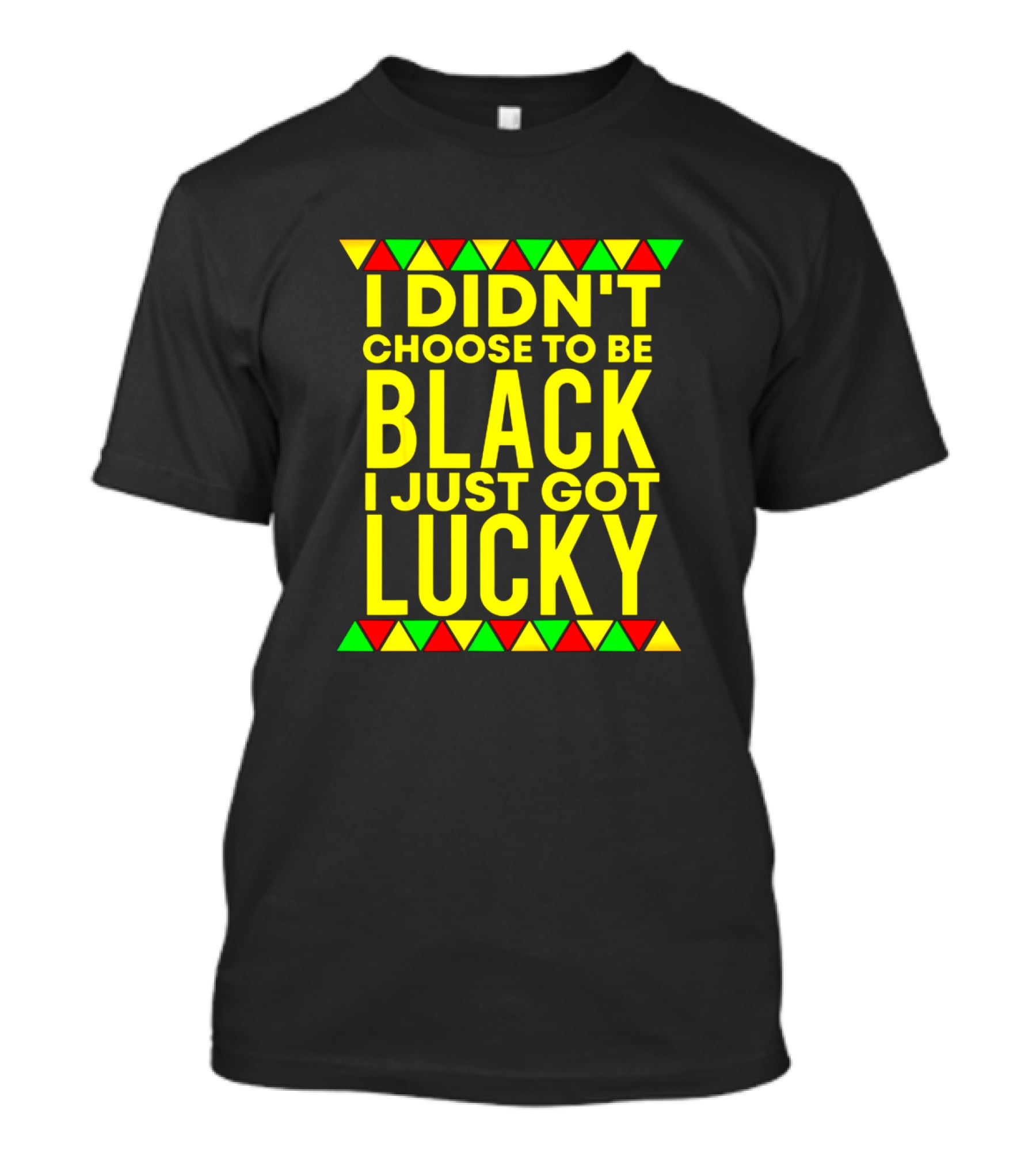 I Didn't Choose To Be Black I Just Got Lucky With African-Inspired Red Green Yellow Triangles T-Shirt
