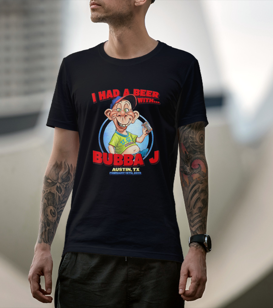 I Had A Beer With Bubba J Austin Tx February 15Th 2019 T-Shirt