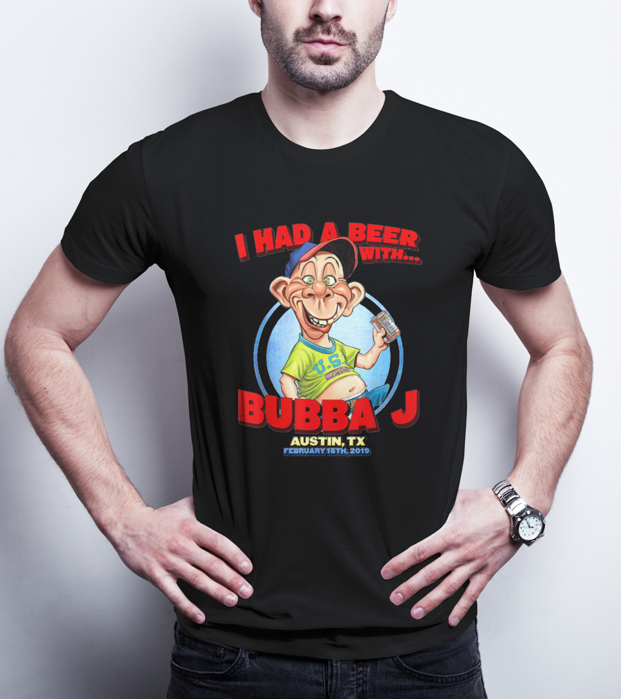 I Had A Beer With Bubba J Austin Tx February 15Th 2019 T-Shirt