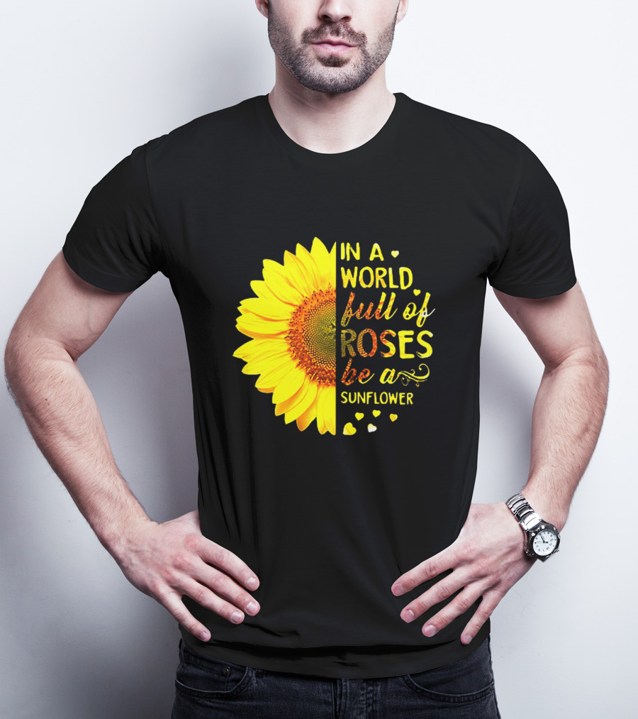 In A World Full Of Roses Be A Sunflower Heart Motif T-Shirt