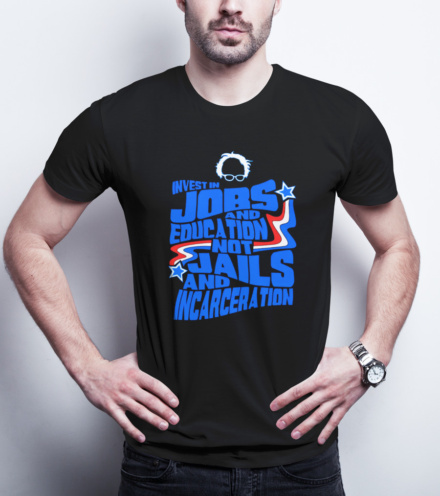 Invest In Jobs And Education Not Jails And Incarceration Bernie Sanders T-Shirt