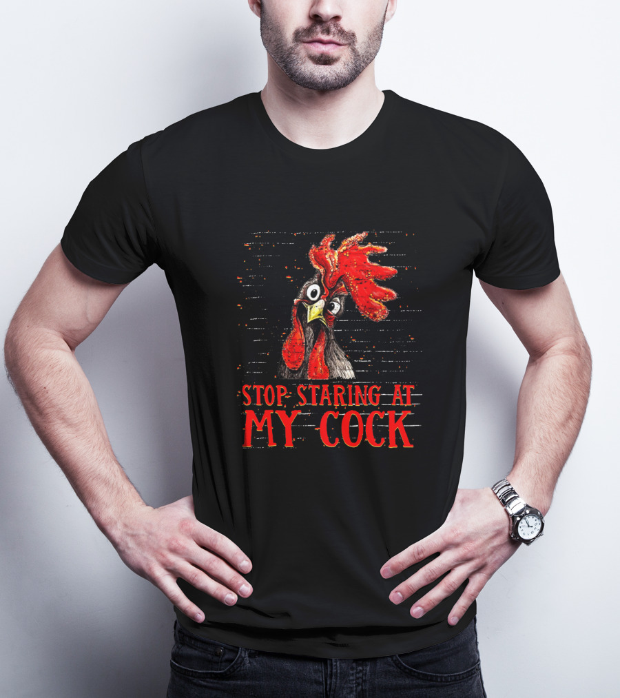 Stop Staring At My Cock Chicken Funny Rooster T-Shirt