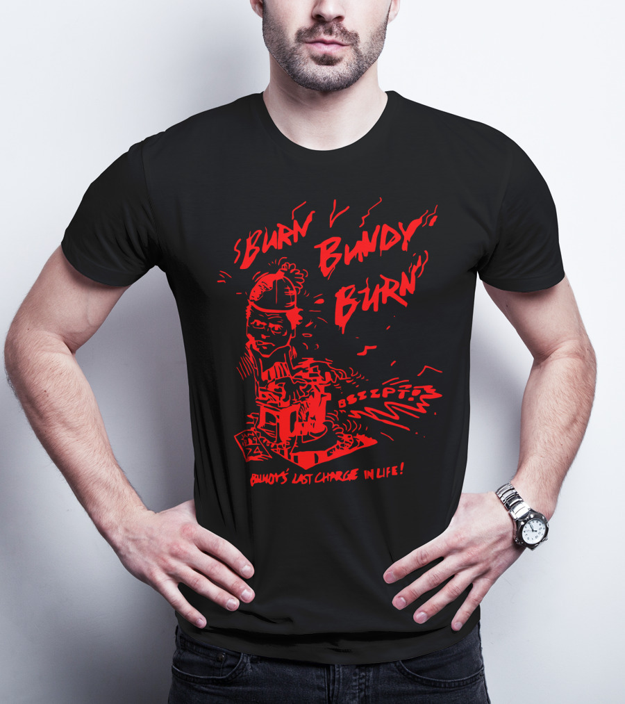 Burn Bundy Burn Bundy's Last Charge In Life Electric Chair Bzzzt T-Shirt