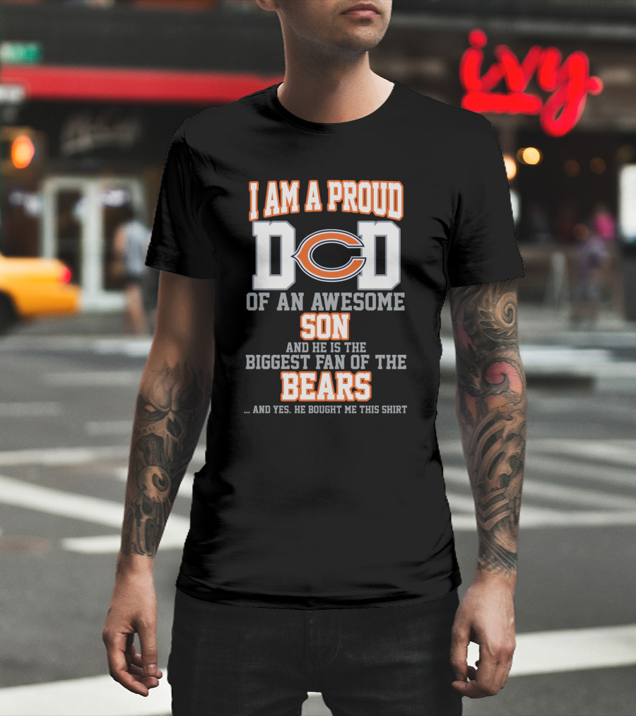 I Am A Proud Dad Of An Awesome Son And He Is The Biggest Fan Of The Bears T-Shirt