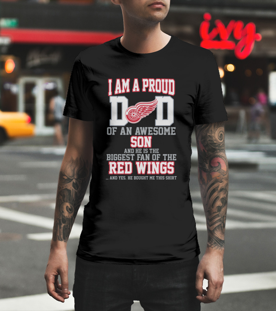 I Am A Proud Dad Of An Awesome Son And He Is The Biggest Fan Of The Red Wings T-Shirt