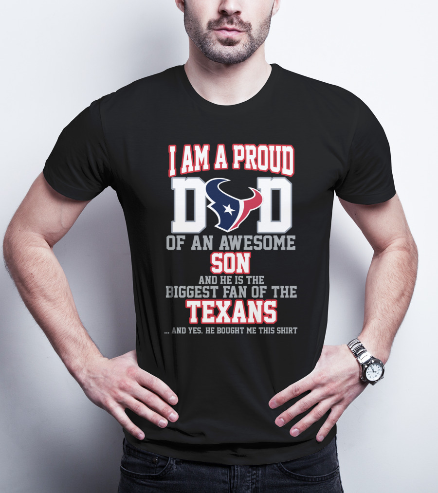 I Am A Proud Dad Of An Awesome Son And He Is The Biggest Fan Of The Texans T-Shirt