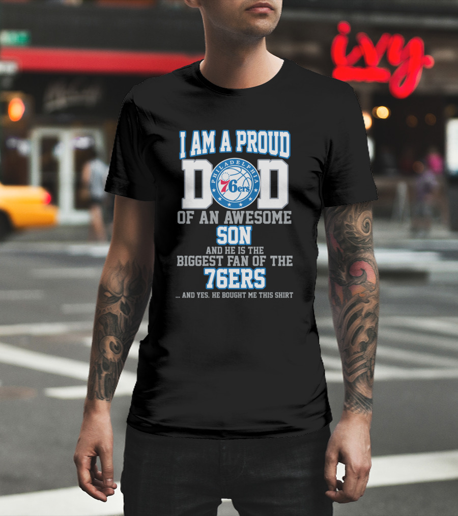 I Am A Proud Dad Of An Awesome Son Biggest Fan Of The Philadelphia 76ers T-Shirt