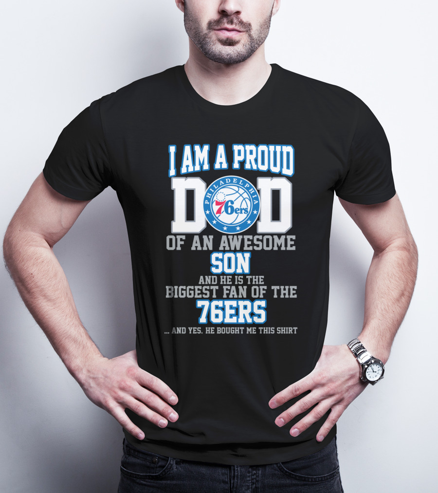 I Am A Proud Dad Of An Awesome Son Biggest Fan Of The Philadelphia 76ers T-Shirt