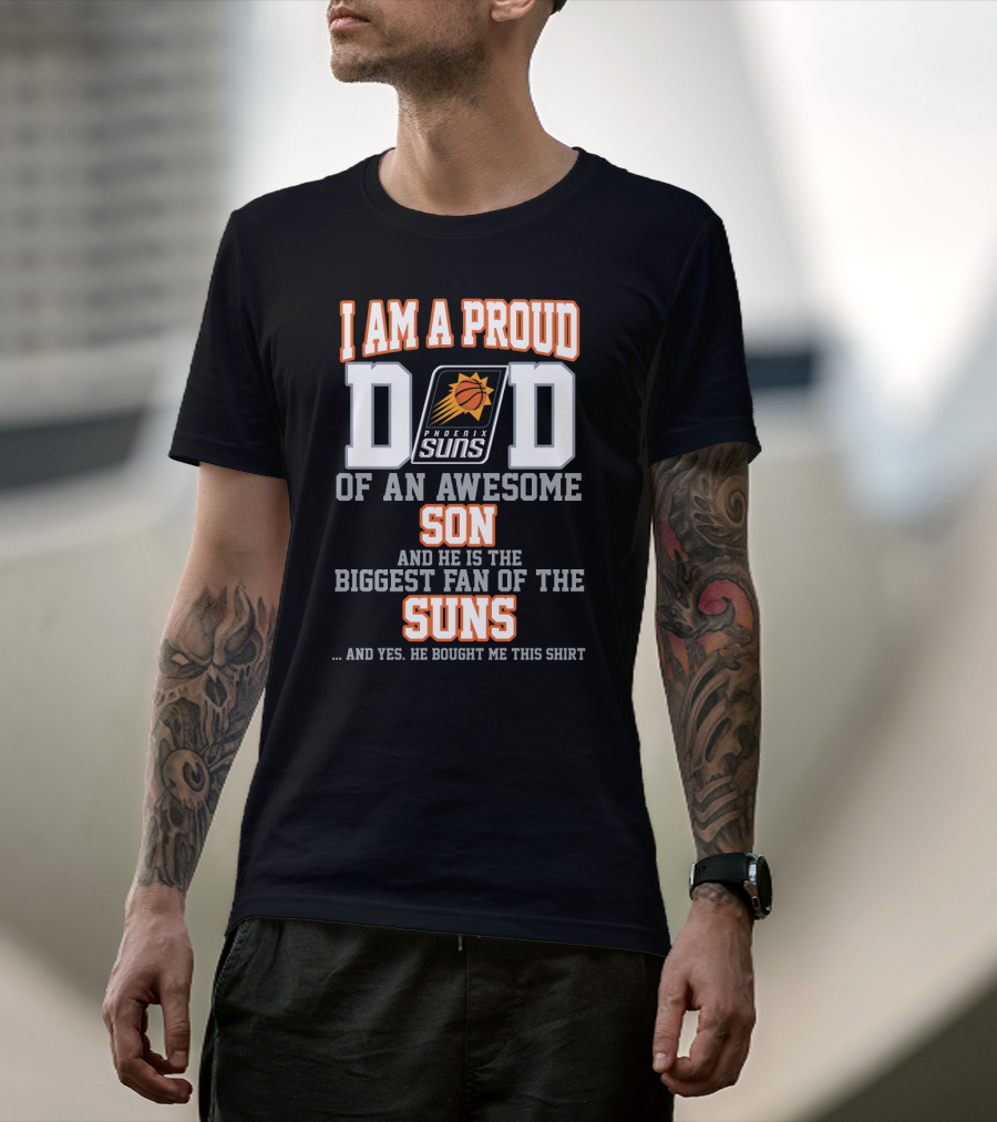 I Am A Proud Dad Phoenix Suns Awesome Son Biggest Fan T-Shirt