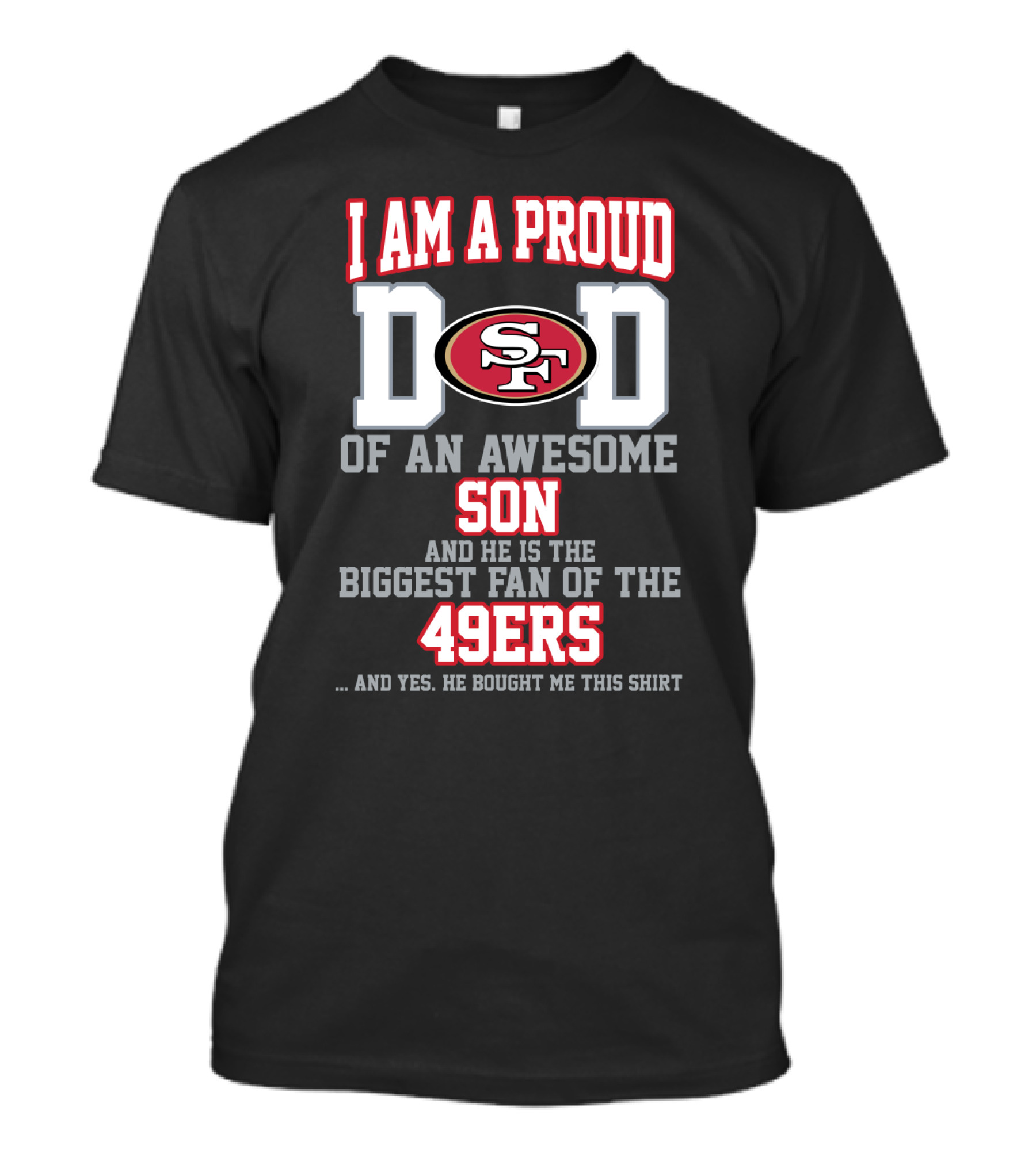 I Am A Proud Dad Of An Awesome Son And He Is The Biggest Fan Of The 49ers T-Shirt