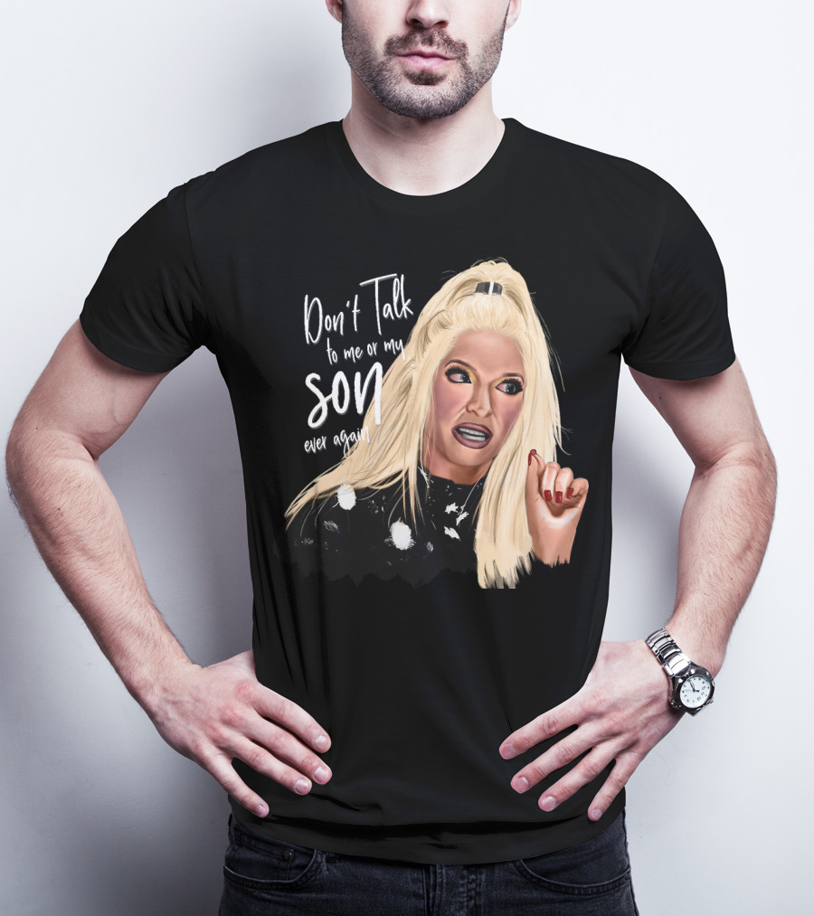 Don't Talk To Me Or My Son Ever Again Angry Erika Jayne T-Shirt