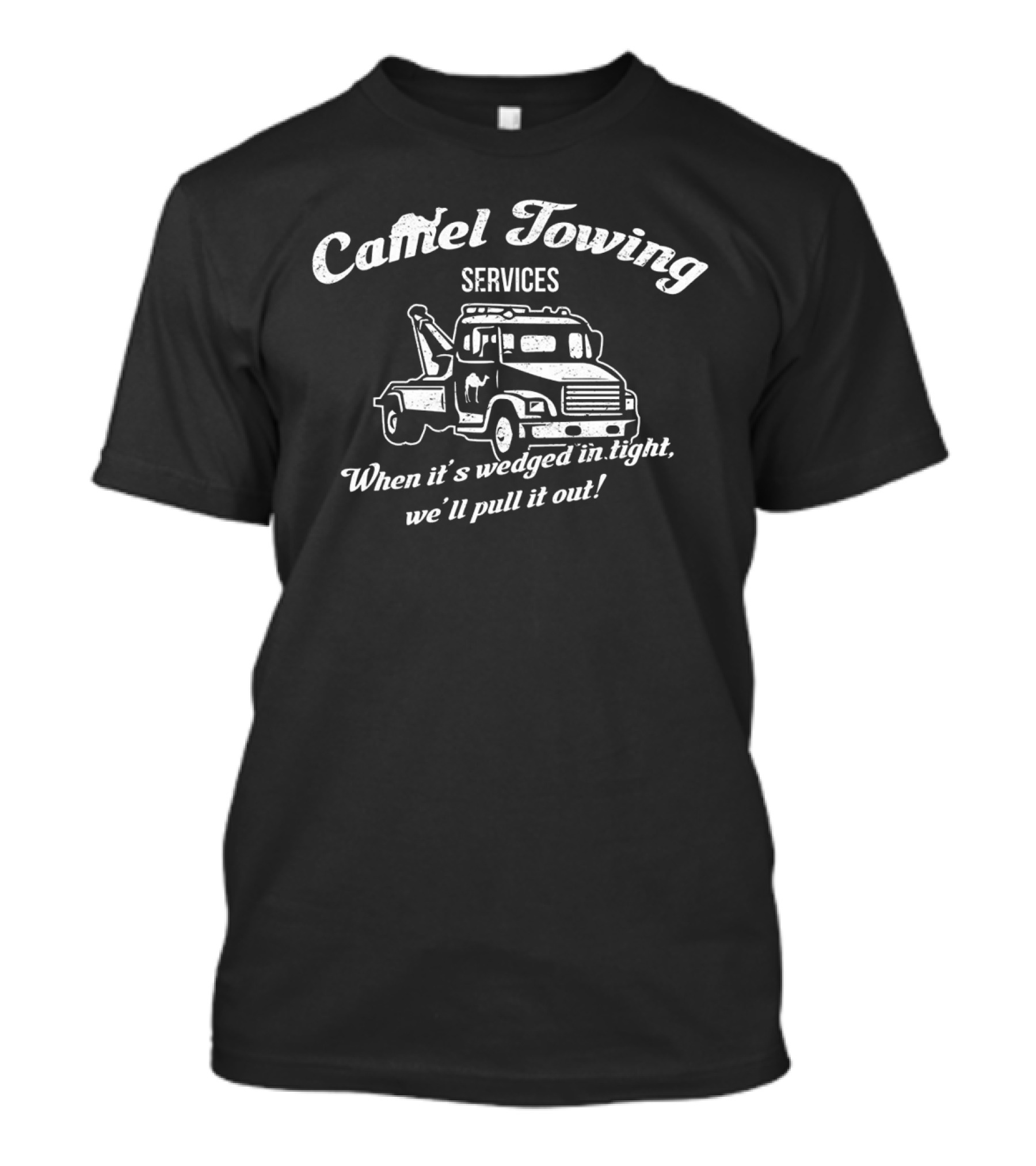 Camel Towing Services When It's Wedged In Tight We'll Pull It Out Tow Truck T-Shirt