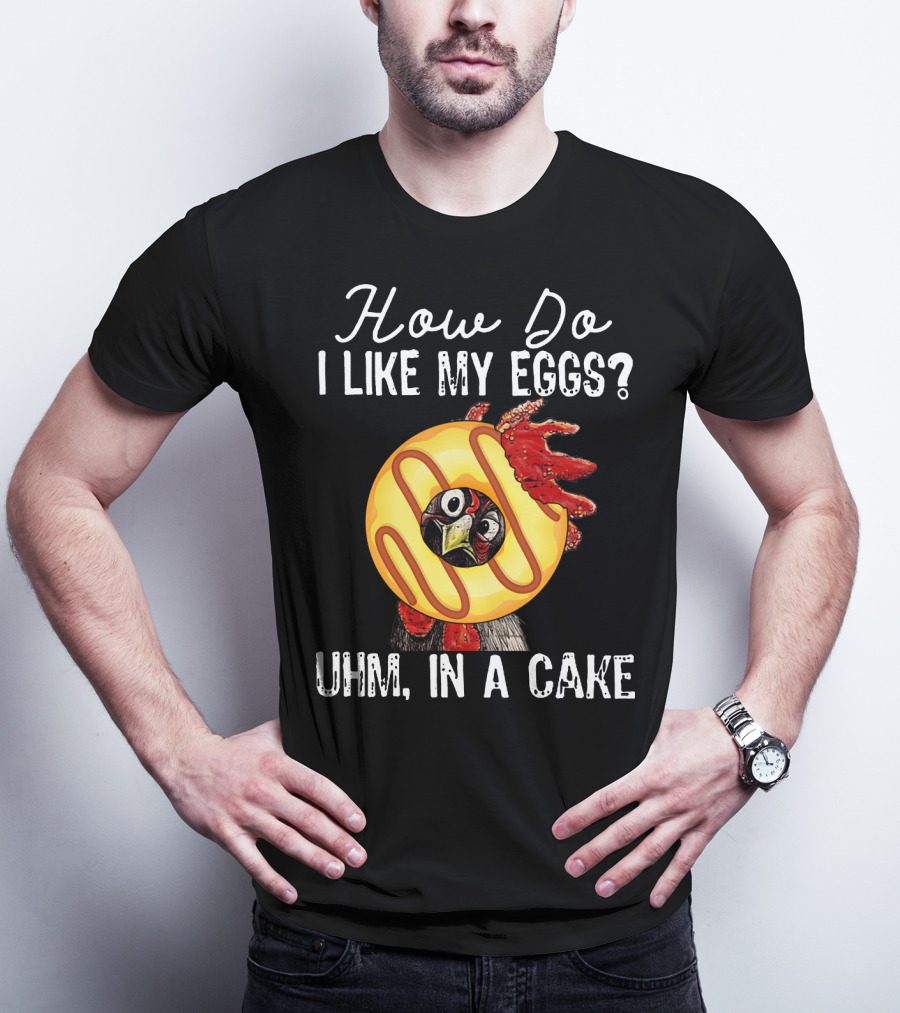 How Do I Like My Eggs Funny Chicken With Cake T-Shirt