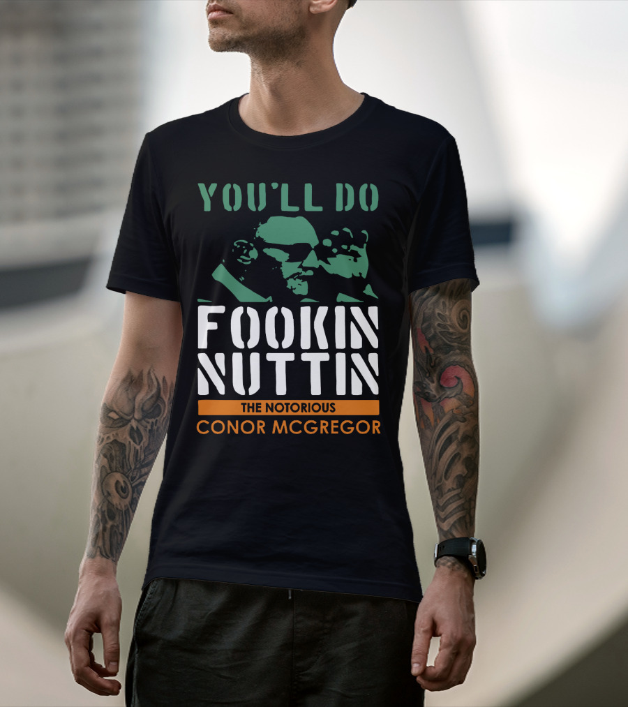 You'll Do Fookin Nuttin The Notorious Conor Mcgregor T-Shirt