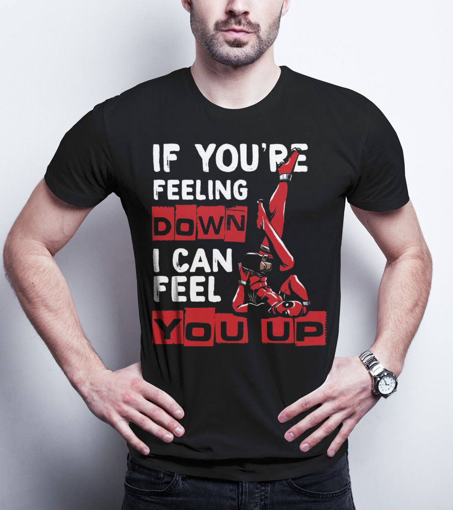 If You're Feeling Down I Can Feel You Up Deadpool Playful Pose T-Shirt