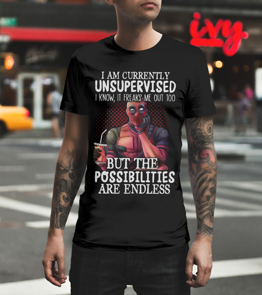 Deadpool Unsupervised Possibilities Are Endless Freaks Me Out Too T-Shirt