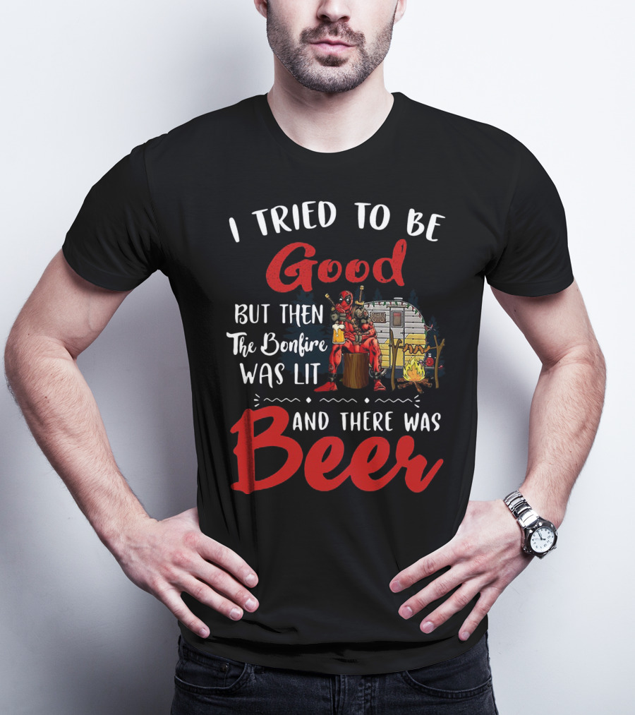 I Tried To Be Good But Then The Bonfire Was Lit And There Was Beer T-Shirt