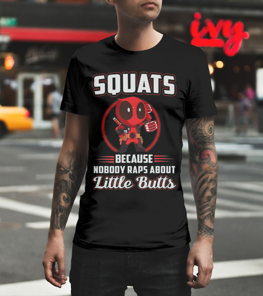 Squats Because Nobody Raps About Little Butts With Deadpool Character T-Shirt
