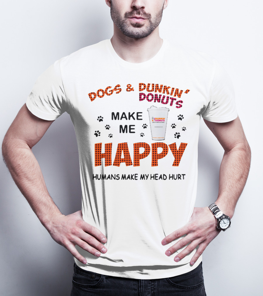 Dogs Dunkin Donuts Make Me Happy Humans Make My Head Hurt T-Shirt