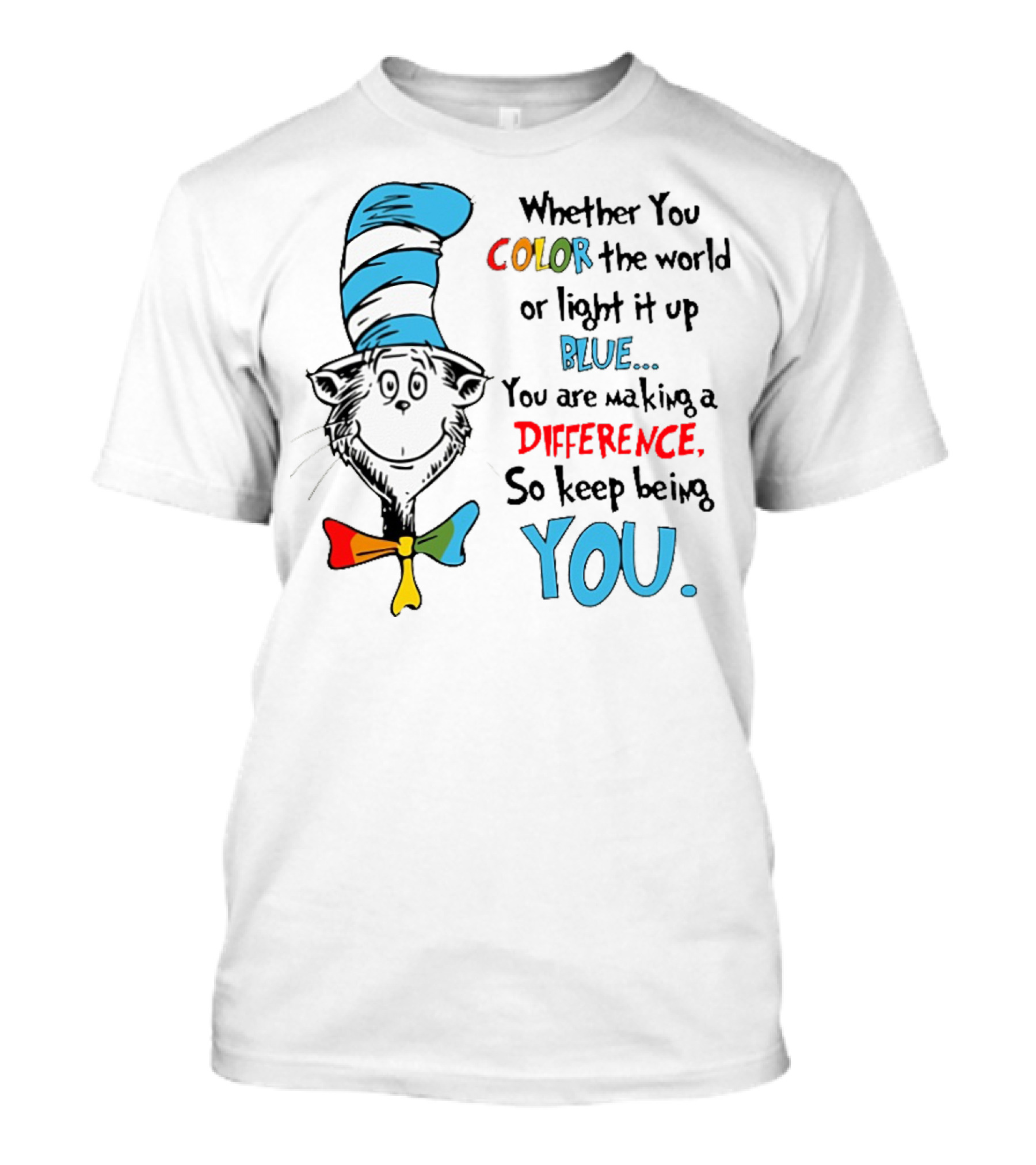 Dr Seuss Cat In The Hat Whether You Color The World Blue You Are Making A Difference So Keep Being You T-Shirt