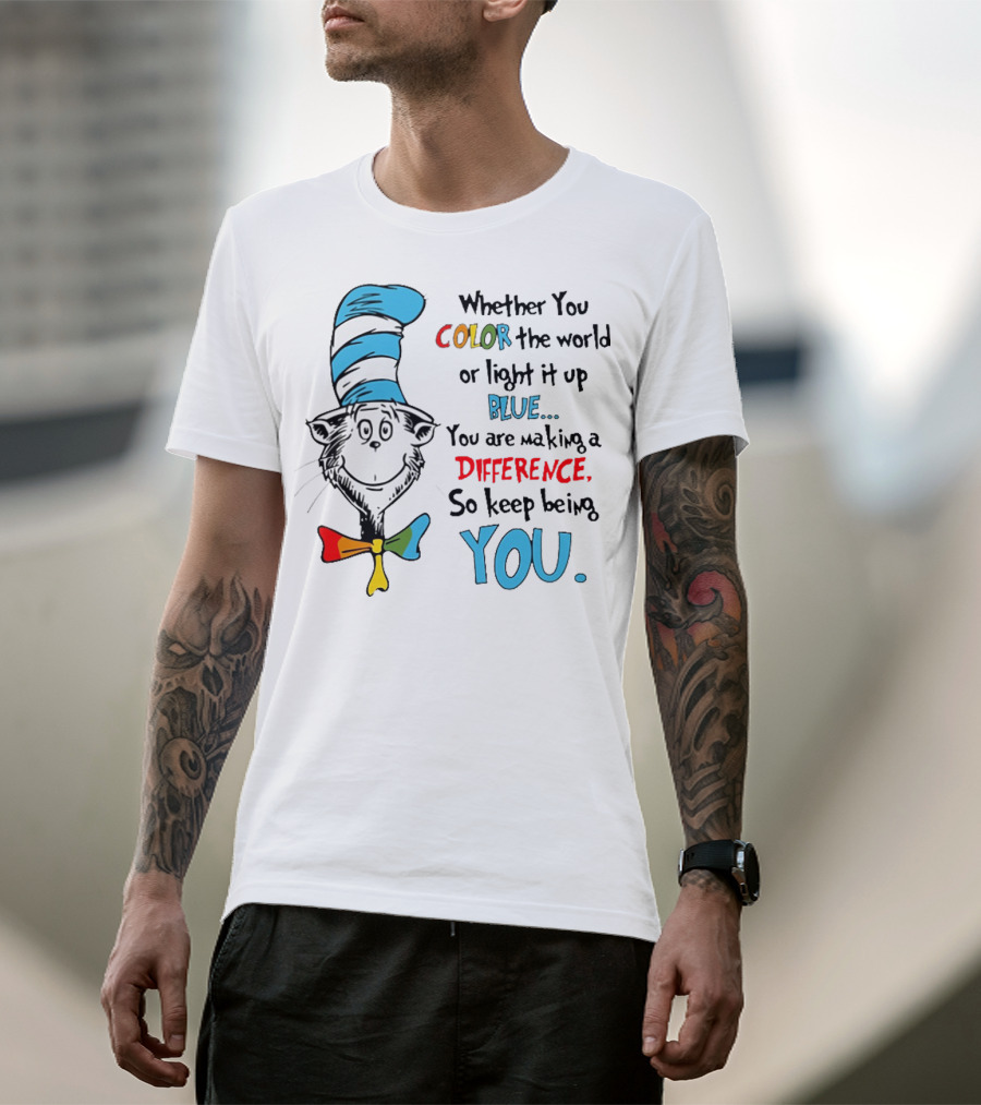 Dr Seuss Cat In The Hat Whether You Color The World Blue You Are Making A Difference So Keep Being You T-Shirt