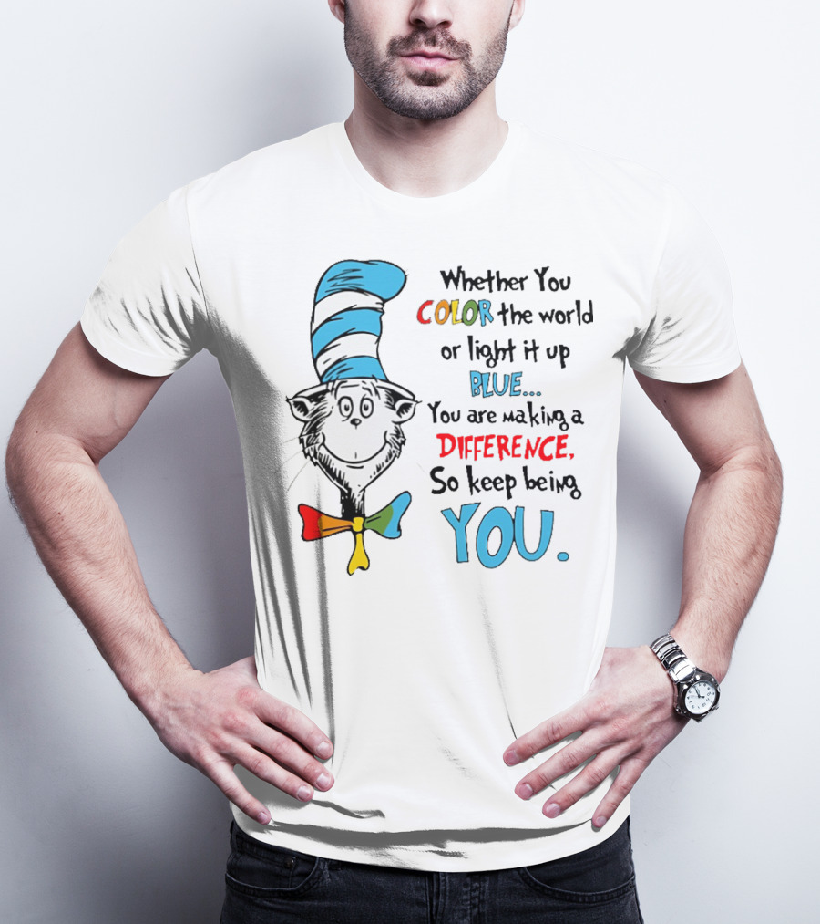 Dr Seuss Cat In The Hat Whether You Color The World Blue You Are Making A Difference So Keep Being You T-Shirt