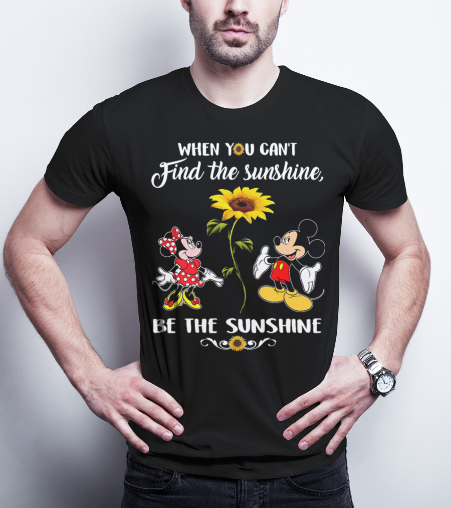 When You Can't Find The Sunshine Be The Sunshine Mickey Sunflower T-Shirt