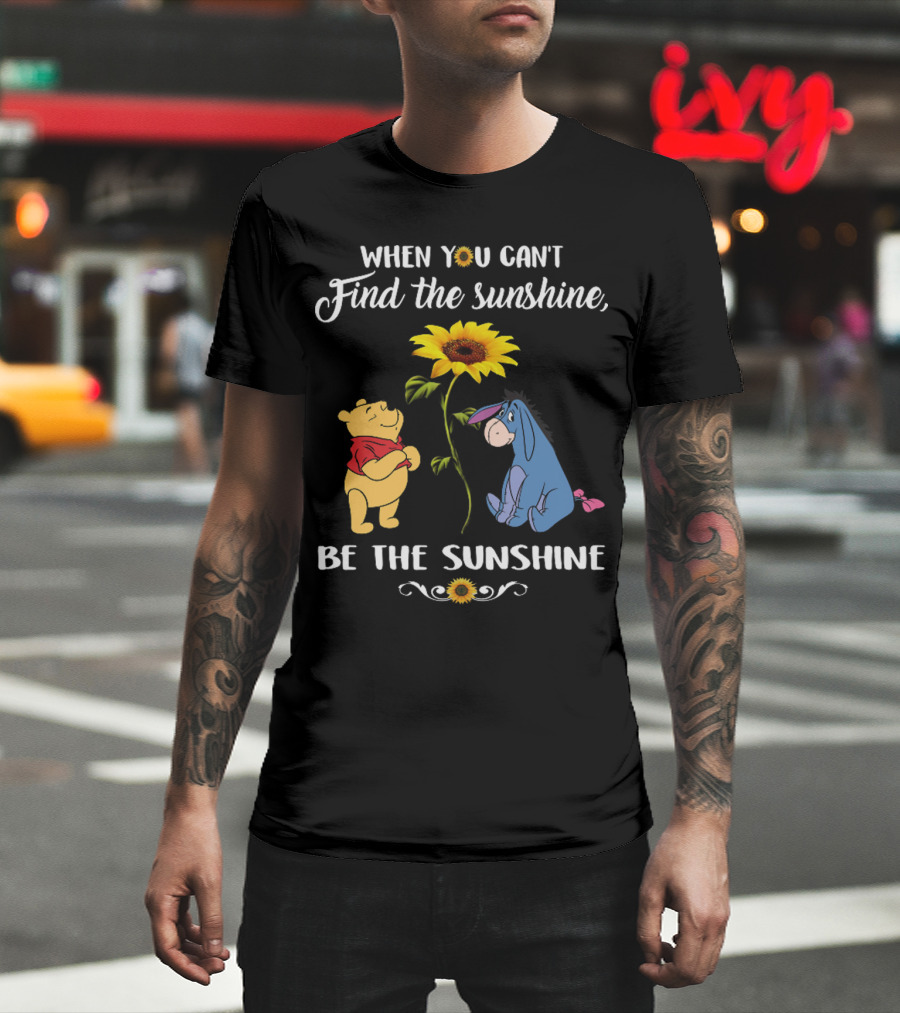 When You Can't Find The Sunshine Be The Sunshine Pooh And Sunflower With Eeyore T-Shirt