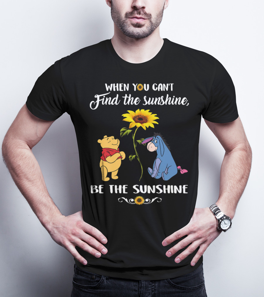 When You Can't Find The Sunshine Be The Sunshine Pooh And Sunflower With Eeyore T-Shirt