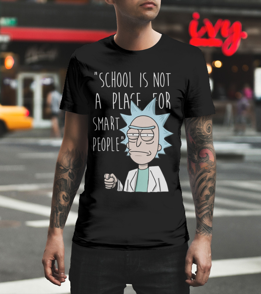 Rick Sanchez Quote School Is Not A Place For Smart People T-Shirt
