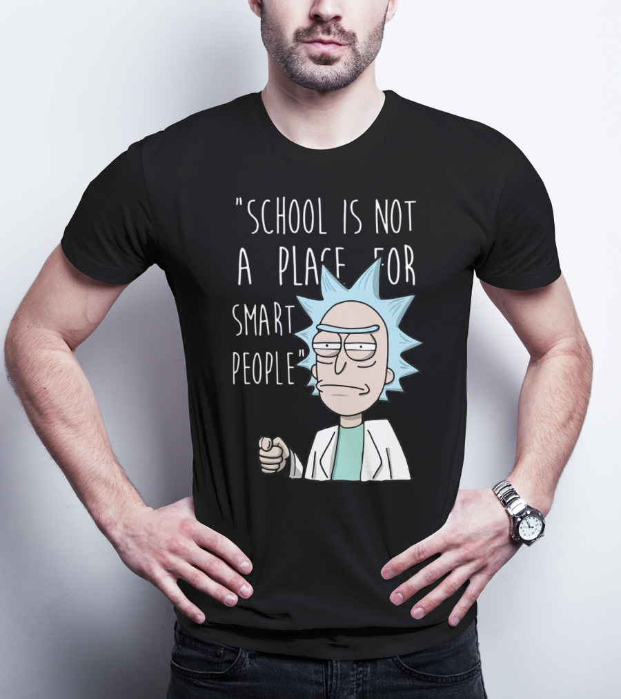 Rick Sanchez Quote School Is Not A Place For Smart People T-Shirt