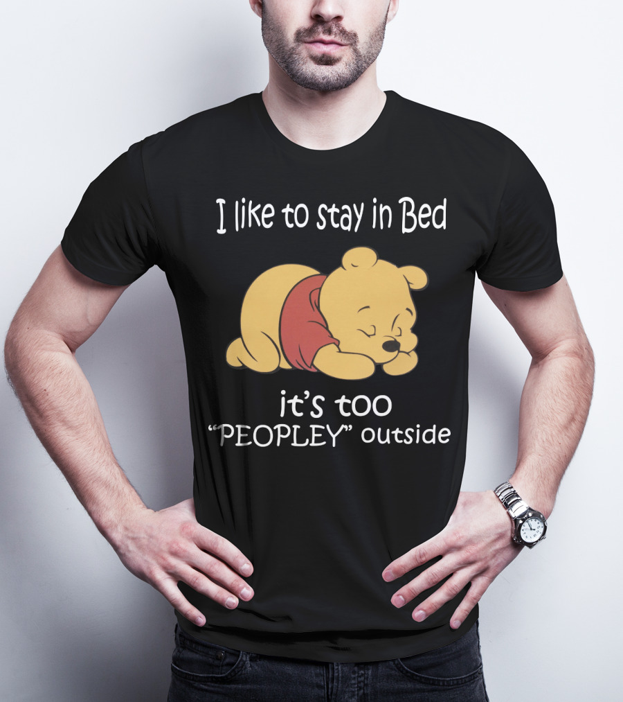 Winnie The Pooh I Like To Stay In Bed It’s Too Peopley Outside T-Shirt