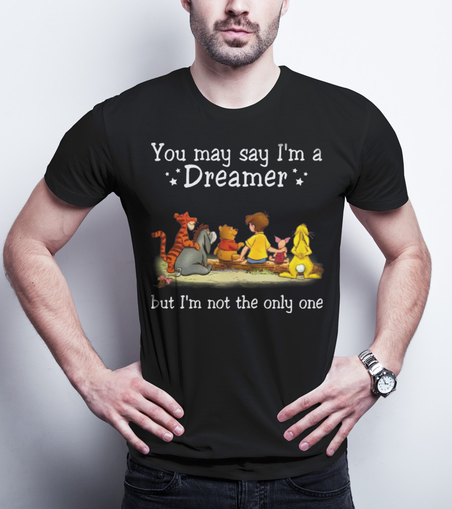 Winnie The Pooh Tigger Eeyore Piglet Christopher Robin You May Say I'm A Dreamer But I'm Not The Only One T-Shirt