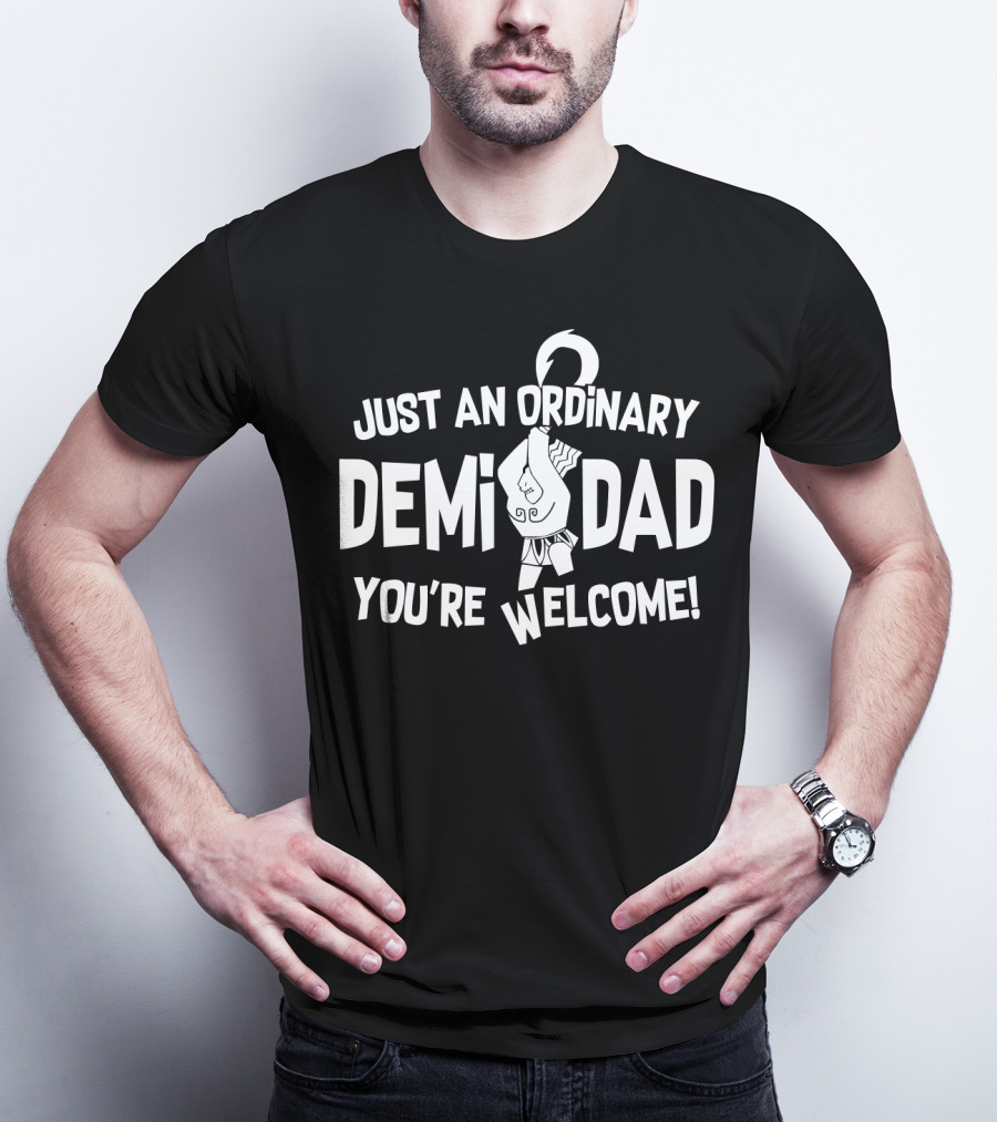Just An Ordinary Demi Dad You're Welcome Maui T-Shirt
