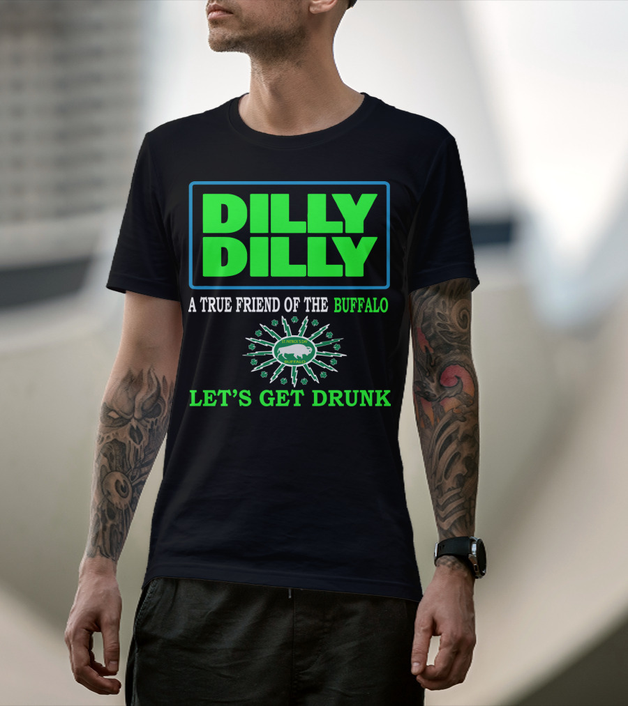 Dilly Dilly A True Friend Of The Buffalo St Patrick's Day Let's Get Drunk T-Shirt