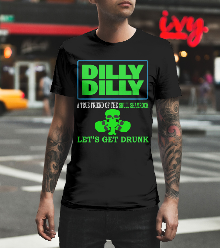 Dilly Dilly A True Friend Of The Skull Shamrock Let's Get Drunk T-Shirt