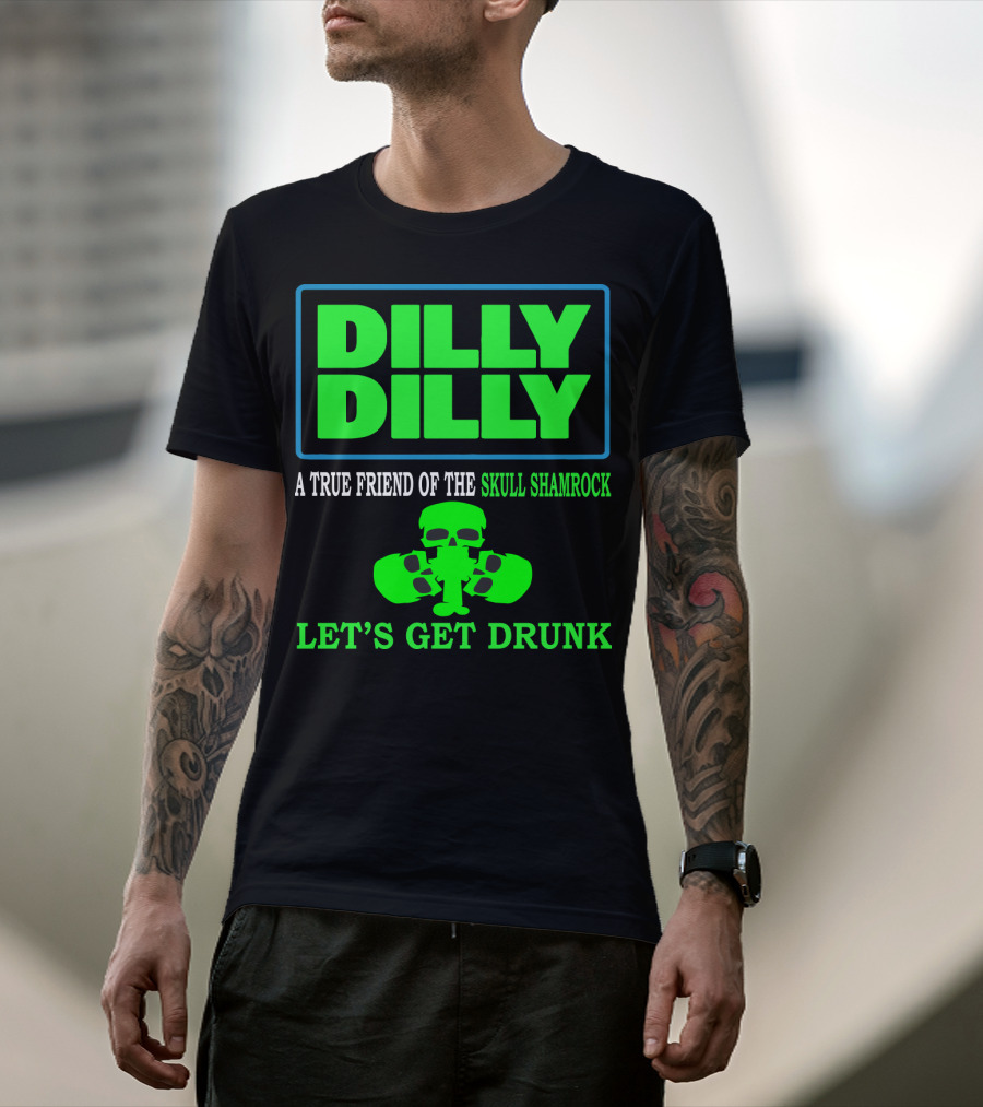 Dilly Dilly A True Friend Of The Skull Shamrock Let's Get Drunk T-Shirt