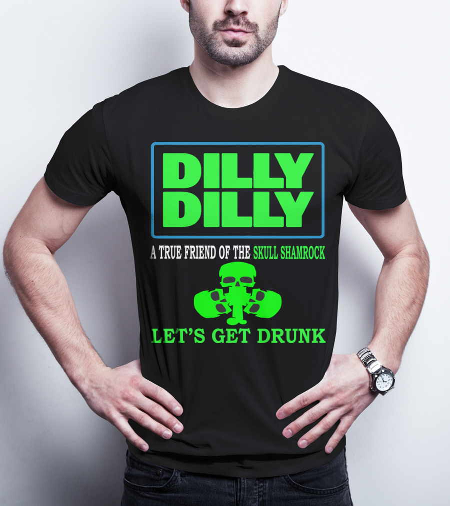 Dilly Dilly A True Friend Of The Skull Shamrock Let's Get Drunk T-Shirt