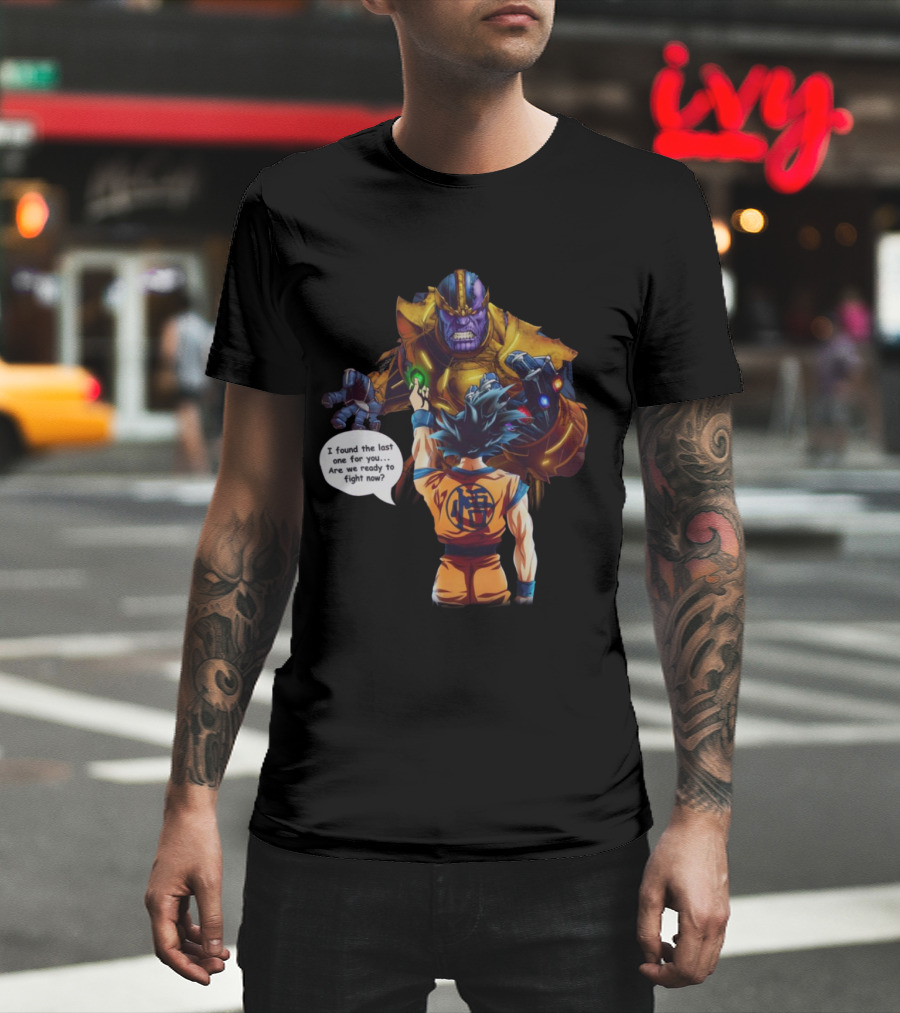 Goku And Thanos I Found The Last One For You Are We Ready To Fight Now T-Shirt