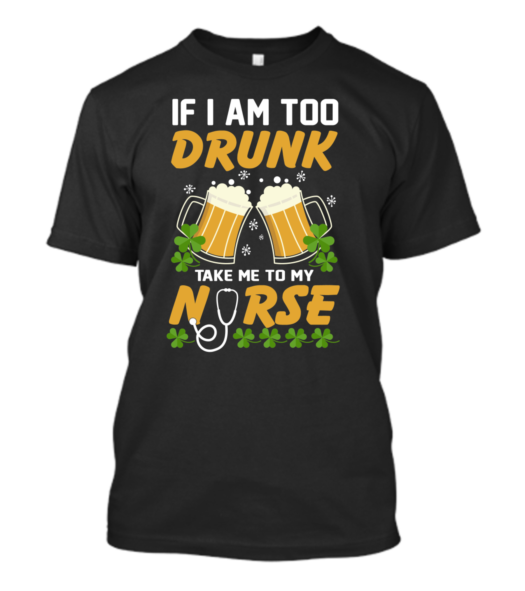 If I Am Too Drunk Take Me To My Nurse Patrick's Day Beer Mugs And Shamrocks T-Shirt
